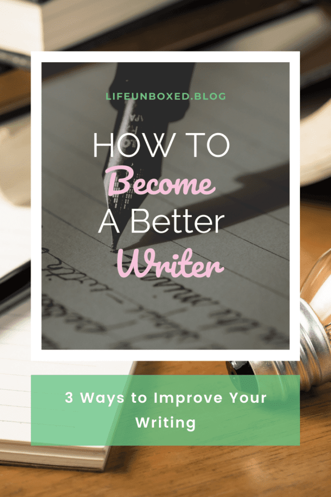 How To Become A Better Writer: 3 Ways To Improve Your Writing